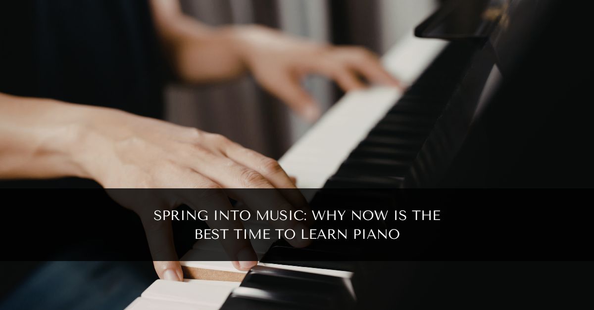 Learn Piano This Spring: The Perfect Time to Begin
